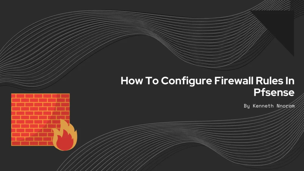 How To Configure Firewall Rules On Pfsense - Kenneth Nnorom